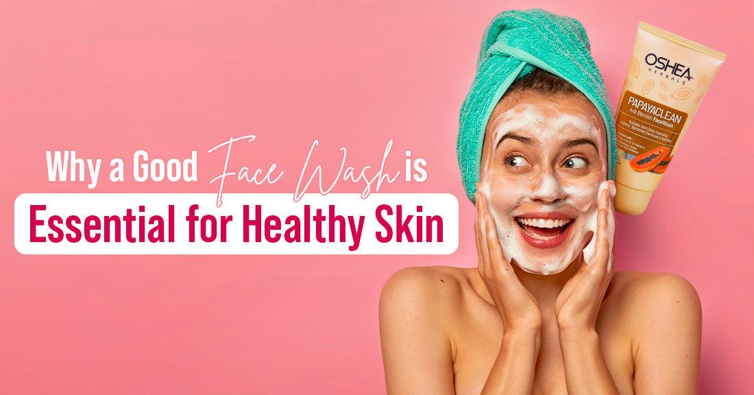 The Importance Of A Good Face Wash For Skincare Routine – Oshea Herbals